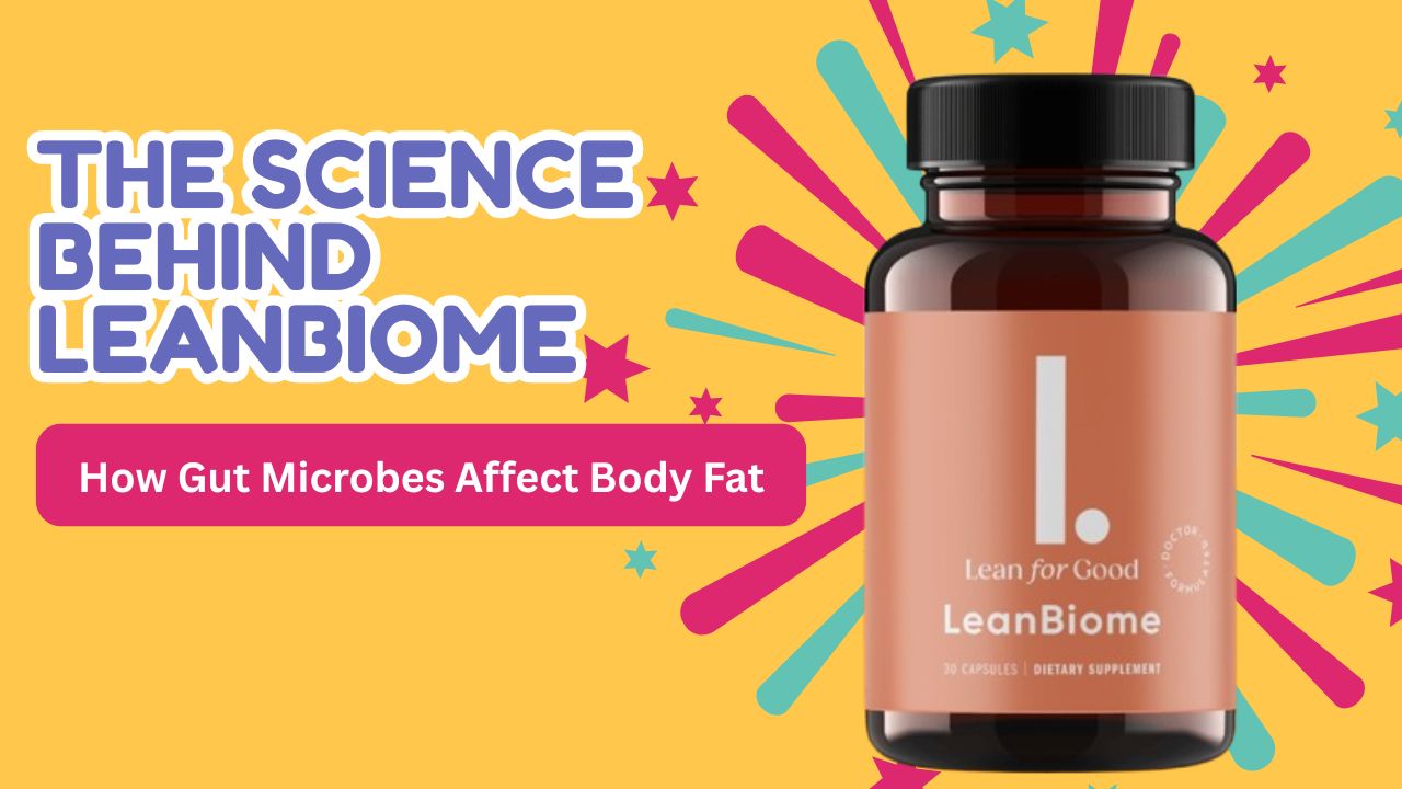 The Science Behind LeanBiome: How Gut Microbes Affect Body Fat