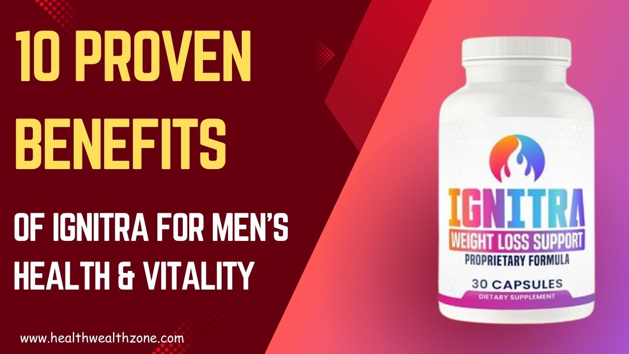10 Proven Benefits of Ignitra for Men’s Health & Vitality