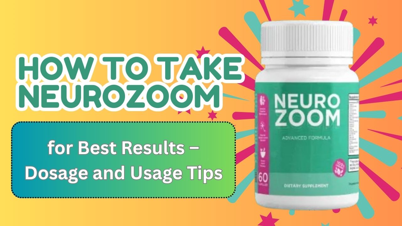How to Take NeuroZoom for Best Results – Dosage and Usage Tips