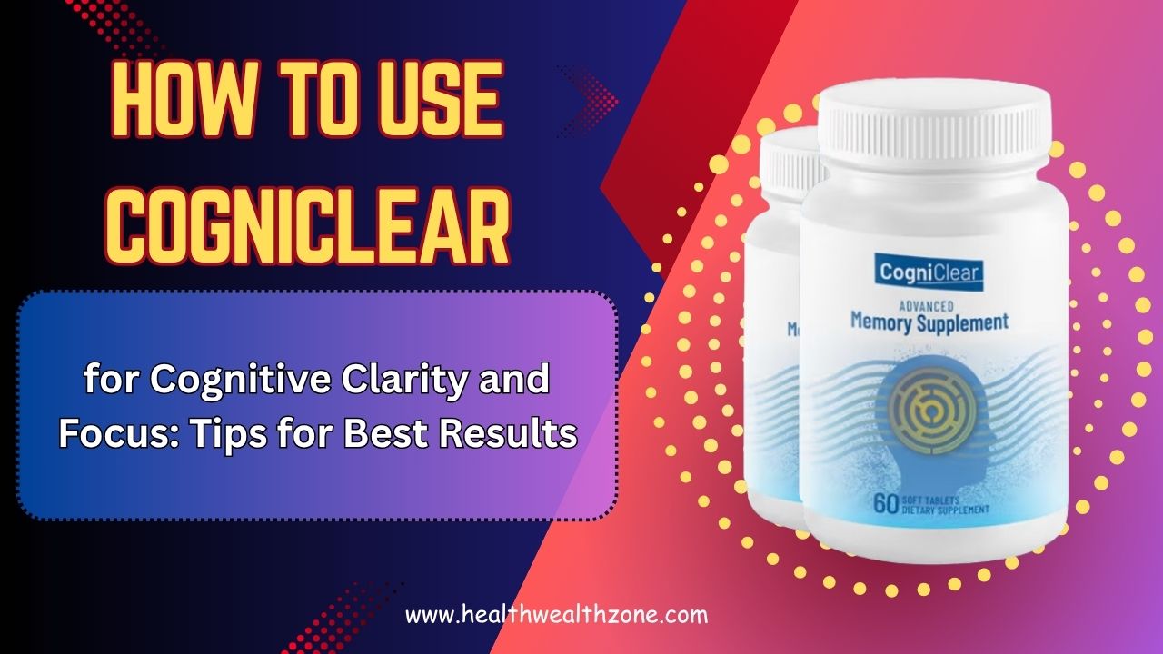 How to Use CogniClear for Cognitive Clarity and Focus – Tips for Best ...
