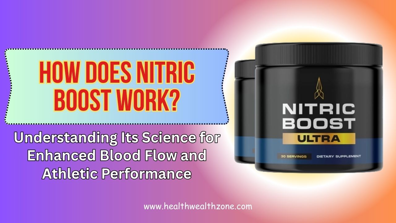 How Does NITRIC BOOST Work? – Understanding Its Science for Enhanced ...