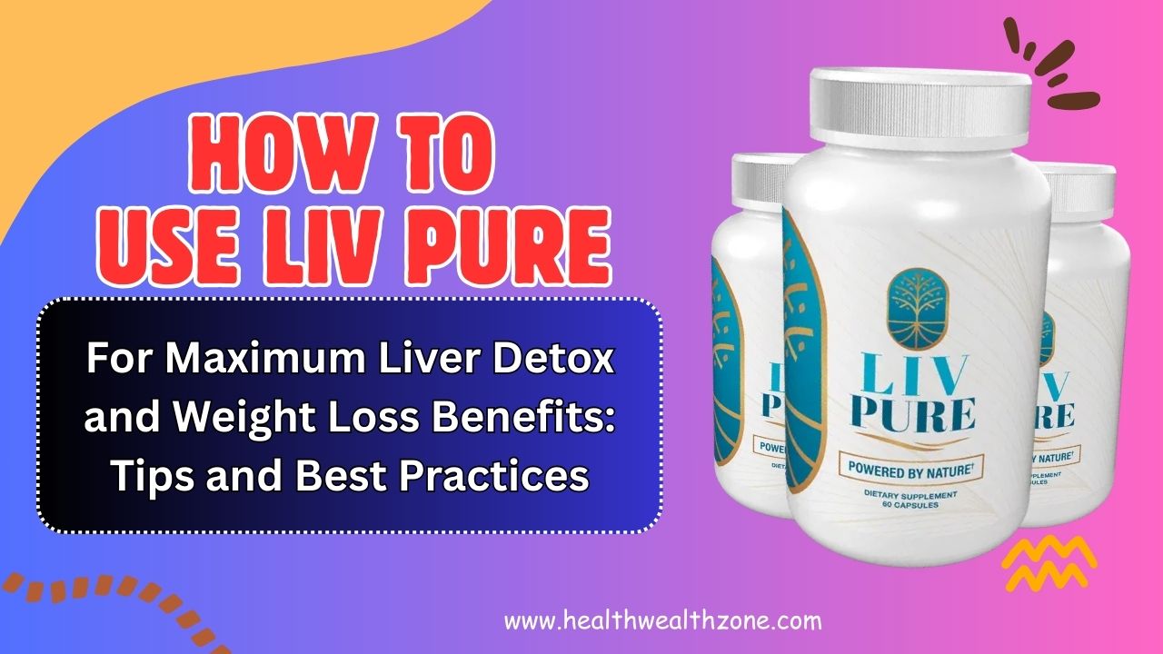 How to Use Liv Pure for Maximum Liver Detox and Weight Loss Benefits ...