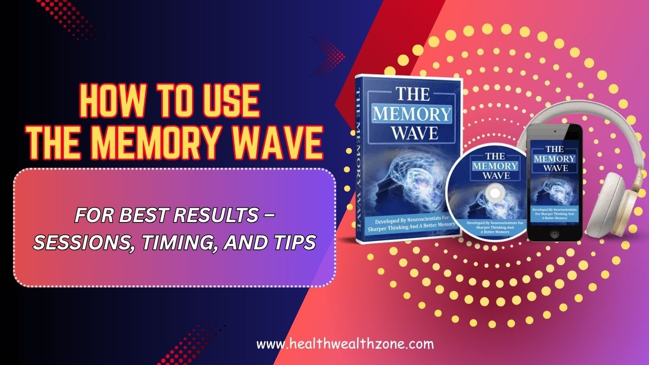 How to Use The Memory Wave for Best Results – Sessions, Timing, and ...